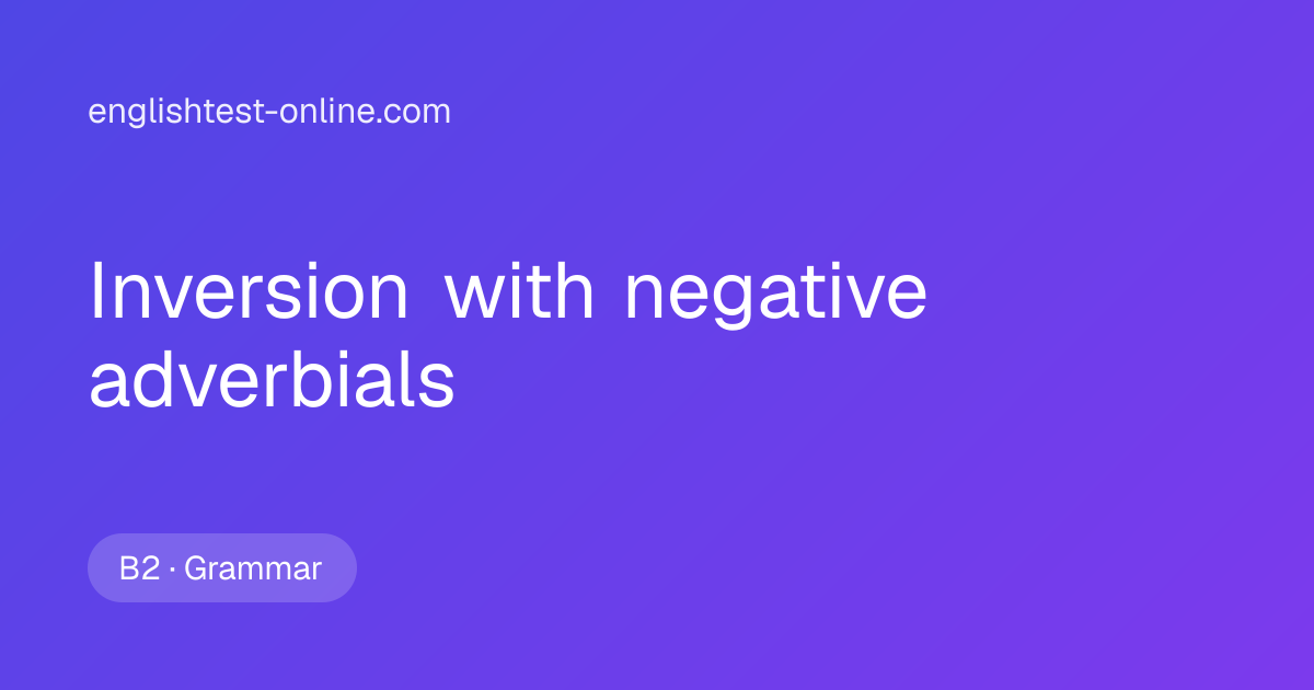 Inversion with Negative Adverbials Exercises | englishtest-online.com