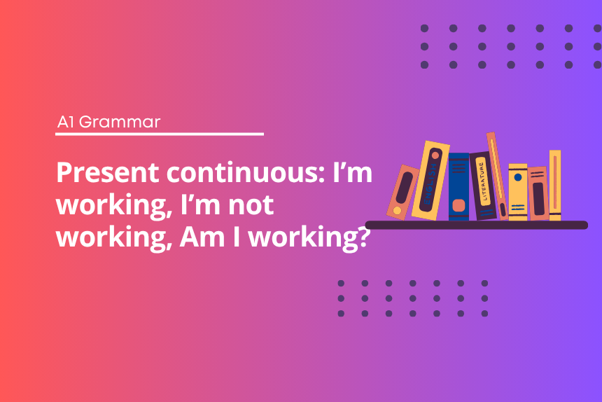 Present Continuous: Form and Use - A1 English Grammar Exercises