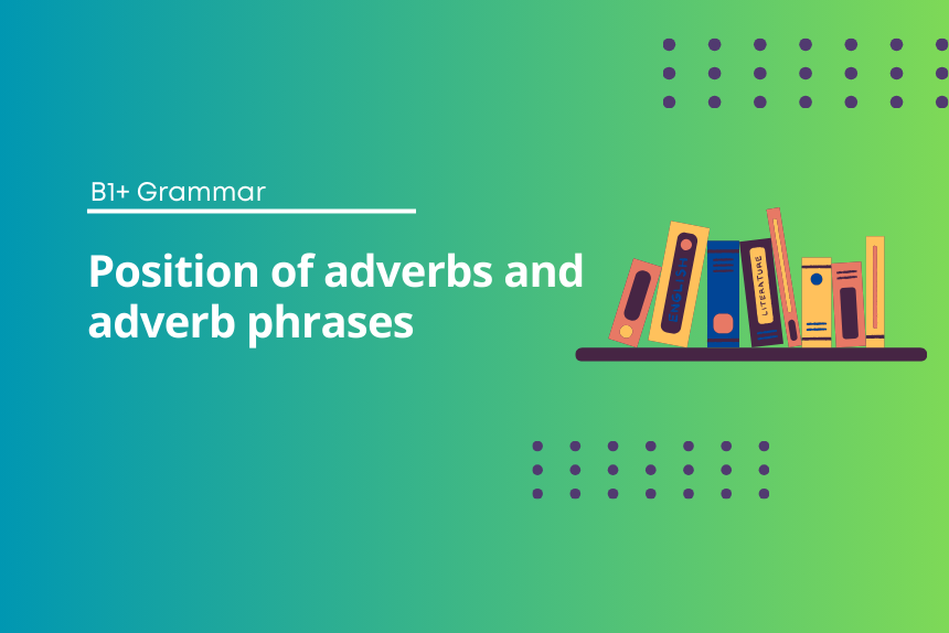 Position of Adverbs and Adverb Phrases Exercises B1+