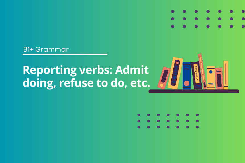 Reporting Verbs Exercises Admit Refuse Agree (B1+)
