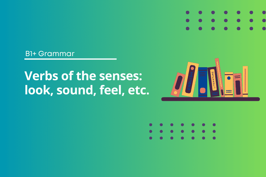 Verbs of the Senses Test and Exercises B1+ Grammar