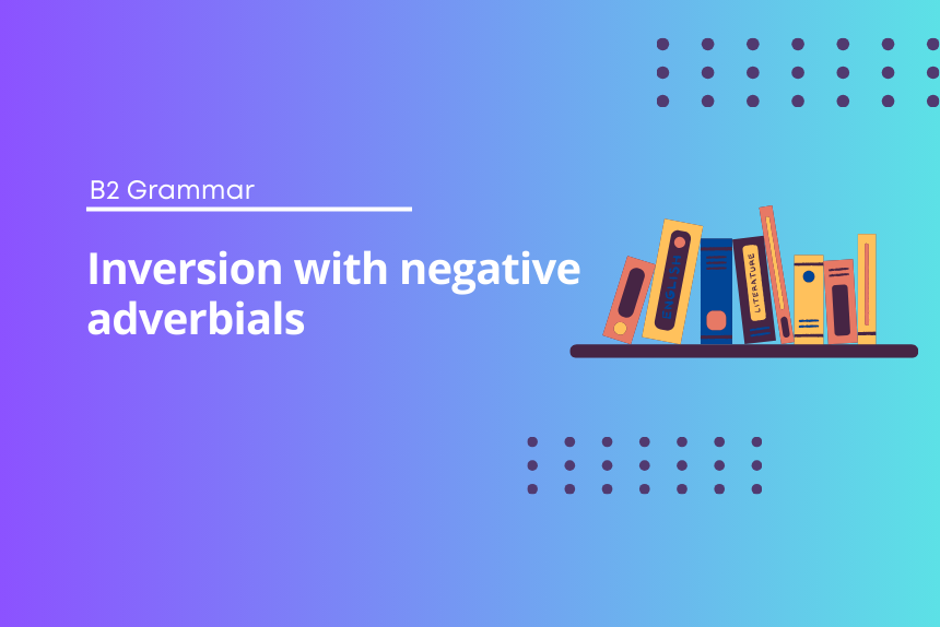 Inversion with Negative Adverbials Exercises