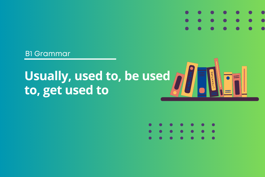 Usually, Used to, Be Used to, Get Used to Exercises B1 Test