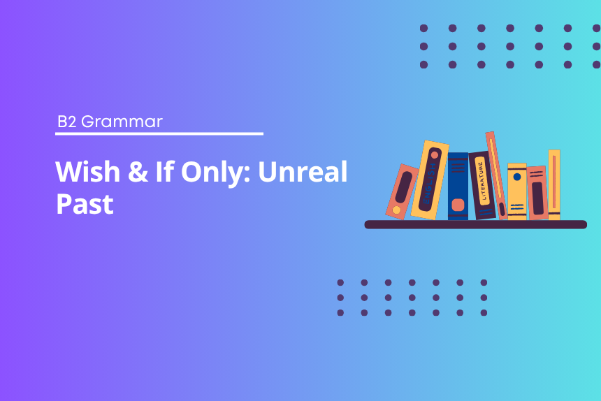 Wish & If Only Exercises | Unreal Past Grammar