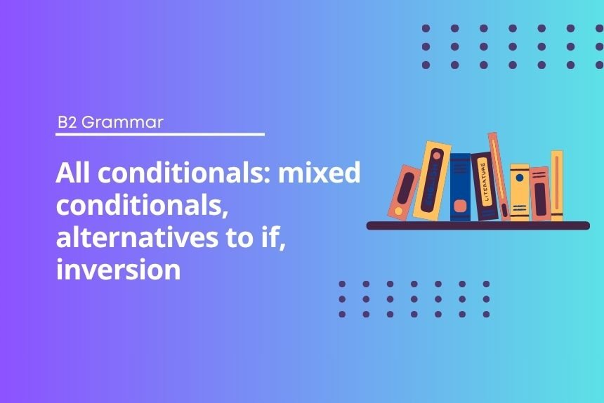 B2 Conditional Exercises: Mixed, Inversion & If Forms