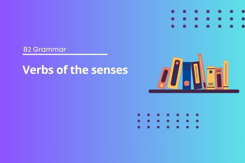 Verbs of the Senses B2 Exercises & Practice Test